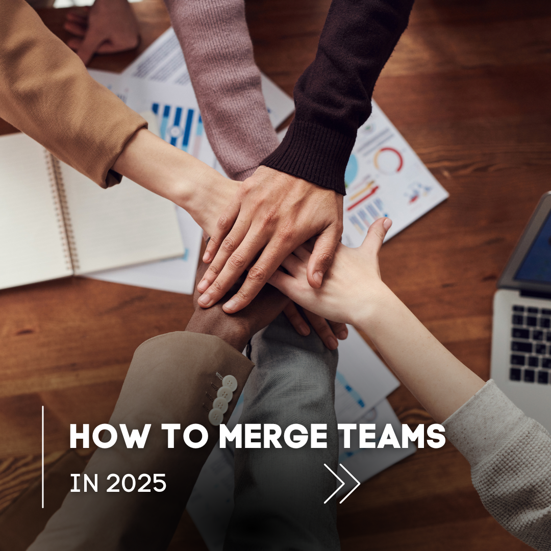 How to Merge Teams in 2025 and Actually Make it Work